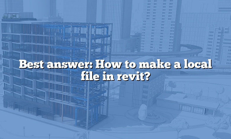 Best answer: How to make a local file in revit? - CADdikt