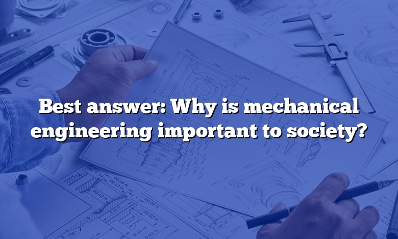 Best answer: Why is mechanical engineering important to society? - CADdikt