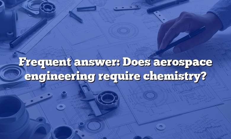 Frequent answer: Does aerospace engineering require chemistry? - CADdikt