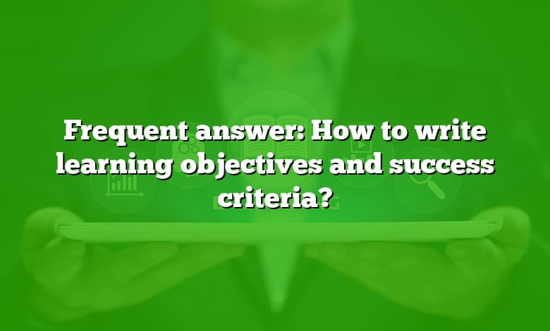 Frequent answer: How to write learning objectives and success criteria ...