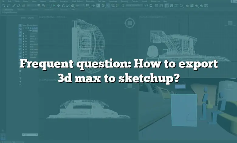 Frequent question: How to export 3d max to sketchup? - CADdikt
