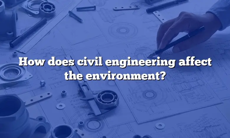 How does civil engineering affect the environment? - CADdikt