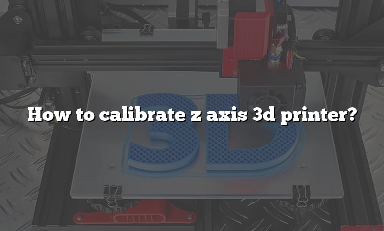 How to calibrate z axis 3d printer? - CADdikt
