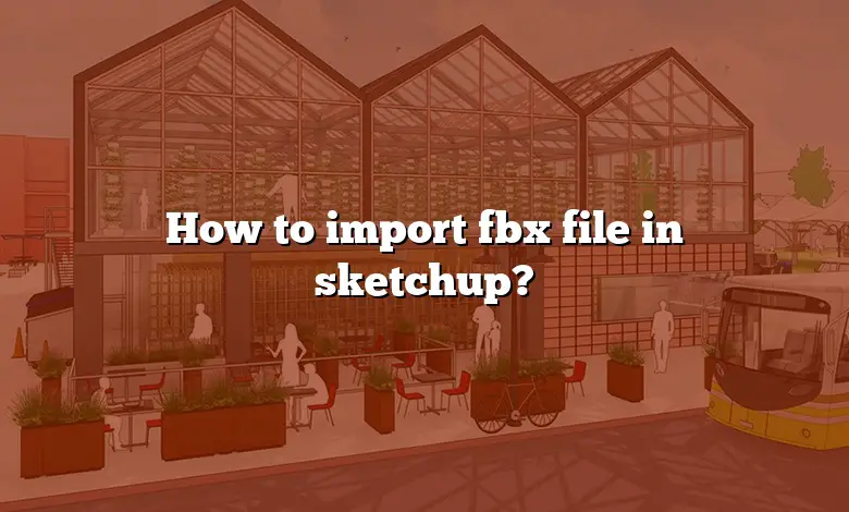 How to import fbx file in sketchup? - CADdikt