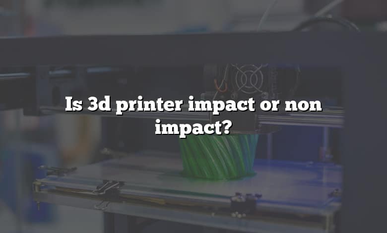 Is 3d printer impact or non impact? - CADdikt