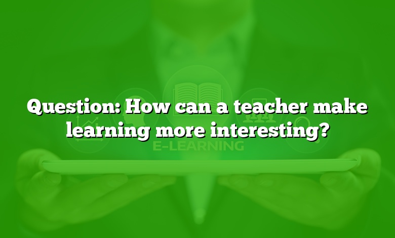 Question: How can a teacher make learning more interesting? - CADdikt