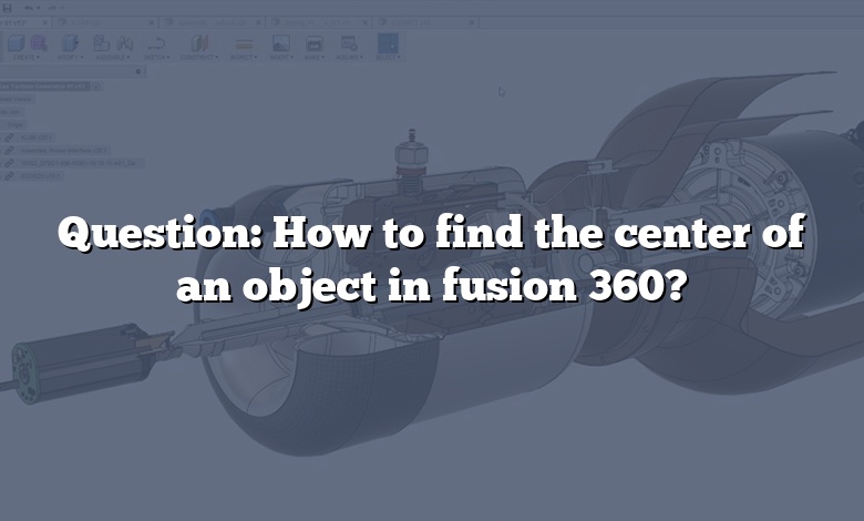 Question: How to find the center of an object in fusion 360? - CADdikt