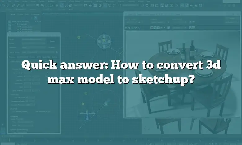 Quick answer: How to convert 3d max model to sketchup? - CADdikt