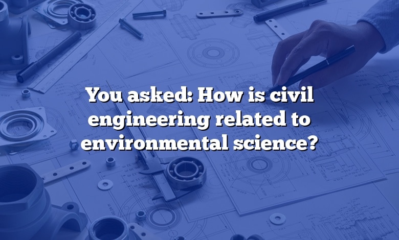 You asked: How is civil engineering related to environmental science ...