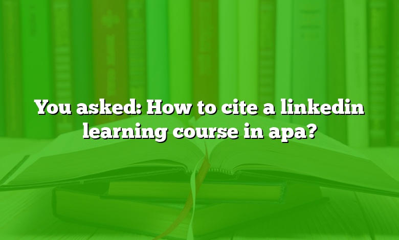 You asked: How to cite a linkedin learning course in apa? - CADdikt