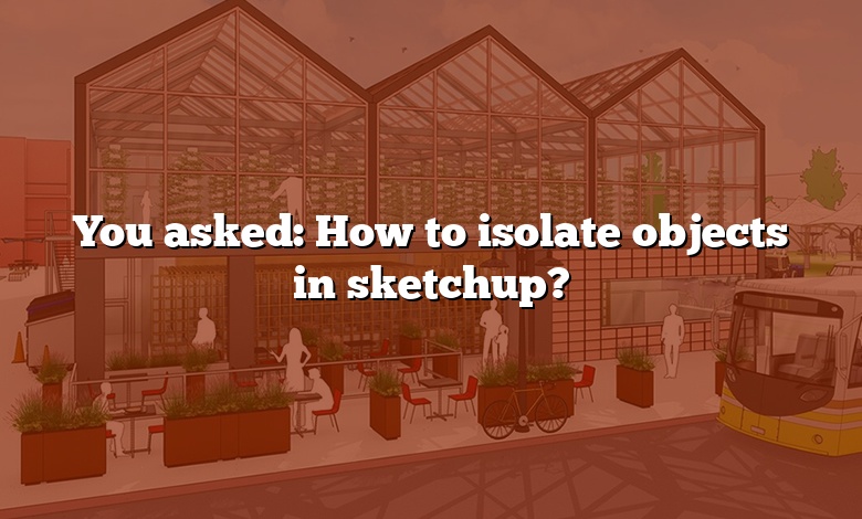 You Asked How To Isolate Objects In Sketchup Caddikt 3545