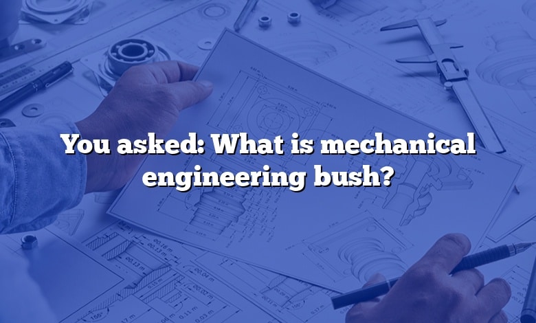 You asked: What is mechanical engineering bush? - CADdikt