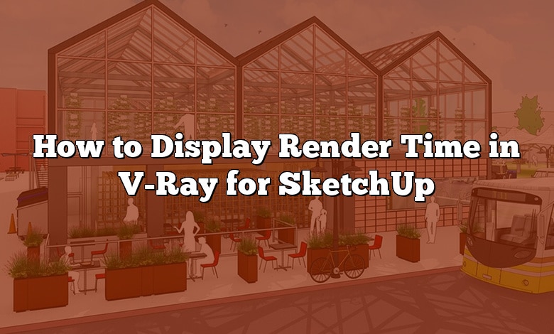 How to Display Render Time in V-Ray for SketchUp - CADdikt
