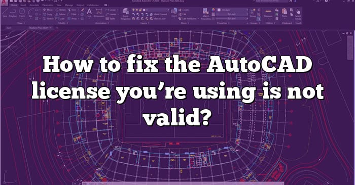 How to fix the AutoCAD license you’re using is not valid? - CADdikt